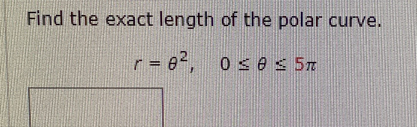Solved Find the exact length of the polar curve.r=θ2,0≤θ≤5π | Chegg.com