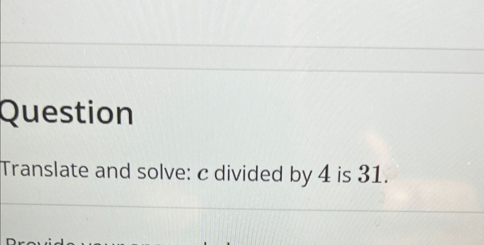 Solved QuestionTranslate and solve: c ﻿divided by 4 ﻿is 31 . | Chegg.com