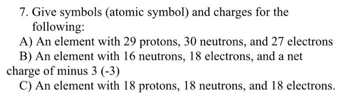 Solved 7. Give symbols (atomic symbol) and charges for the | Chegg.com