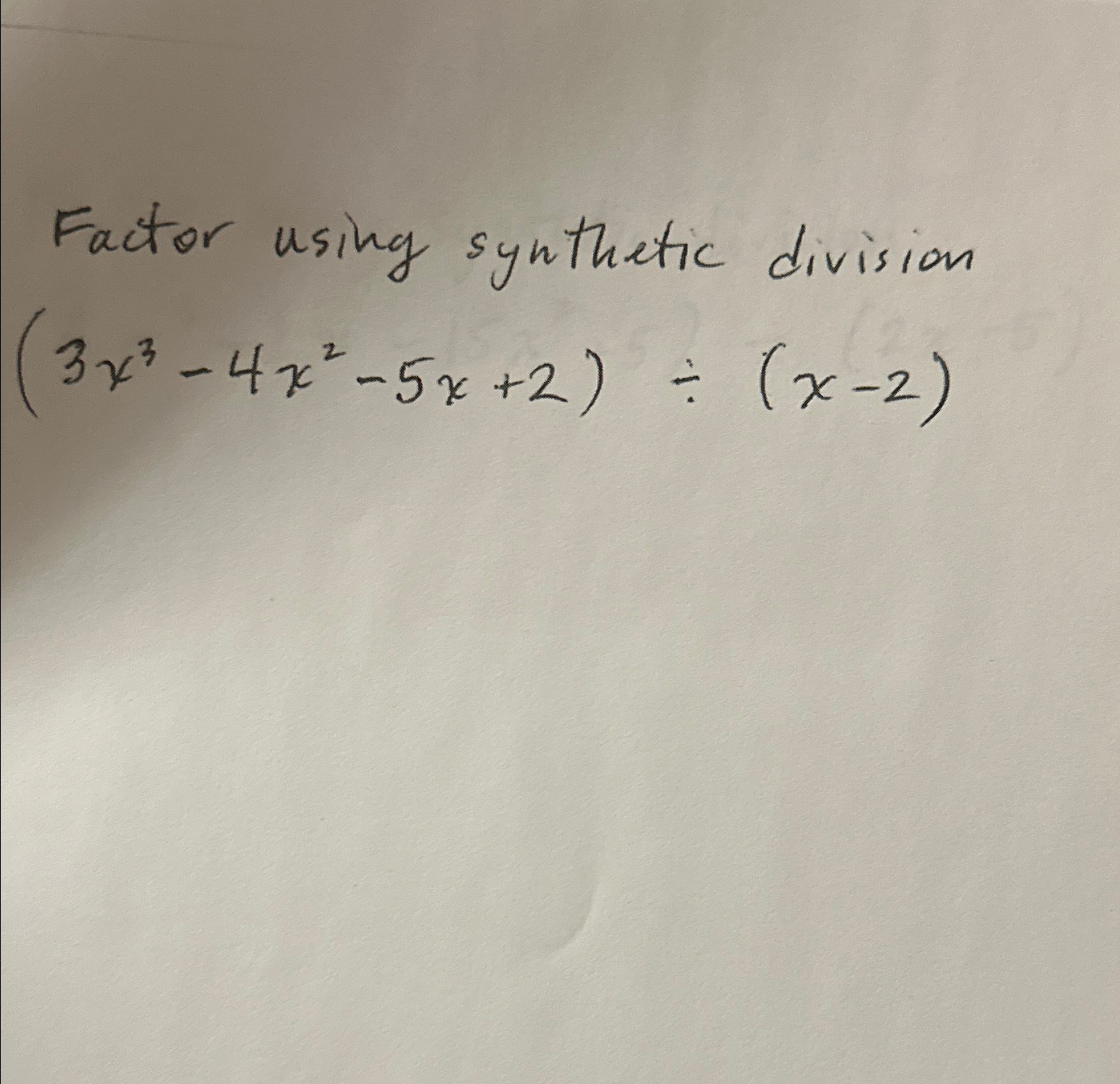 Factor using synthetic division(3x3-4x2-5x+2)÷(x-2) | Chegg.com