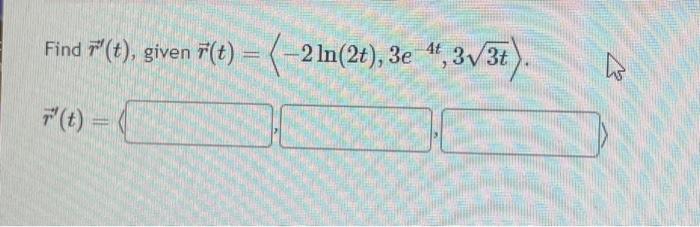 Solved Find r′(t), given r(t)= −2ln(2t),3e−4t,33t . r′(t)= | Chegg.com