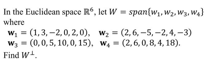 Solved In the Euclidean space R6, let W=span{w1,w2,w3,w4} | Chegg.com