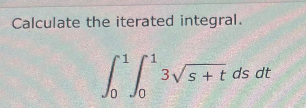 Solved Calculate the iterated integral.∫01∫013s+t2dsdt | Chegg.com