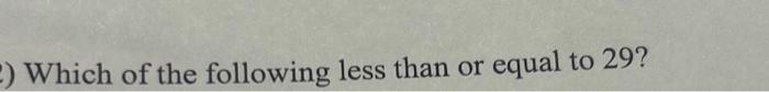 2) Which of the following less than or equal to 29? | Chegg.com