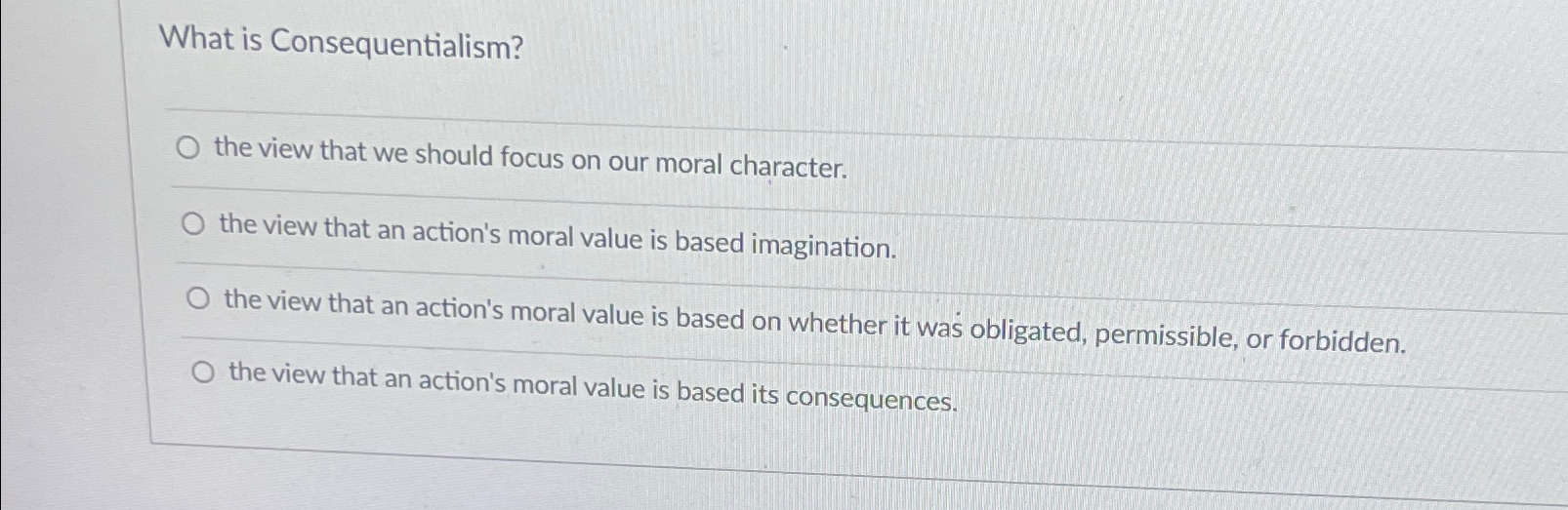 Solved What is Consequentialism?the view that we should | Chegg.com