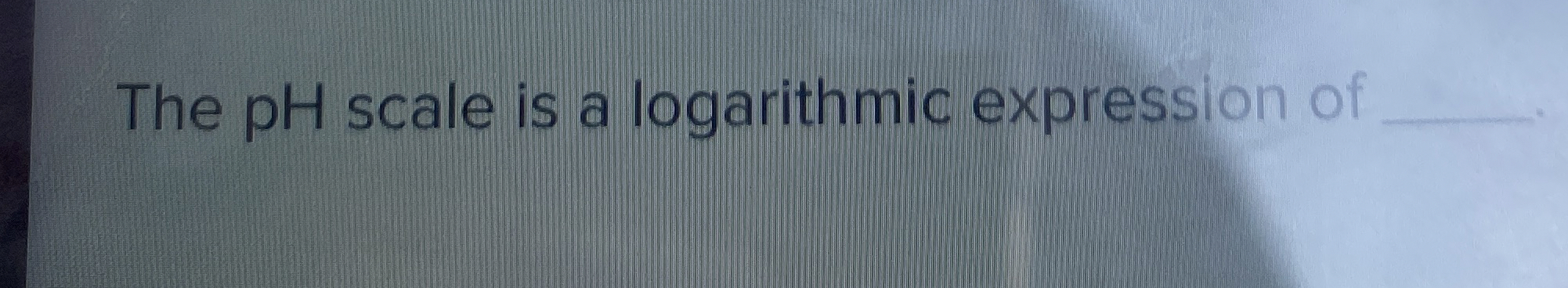 Solved The pH scale is a logarithmic expression of | Chegg.com