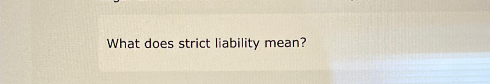 Solved What does strict liability mean? | Chegg.com