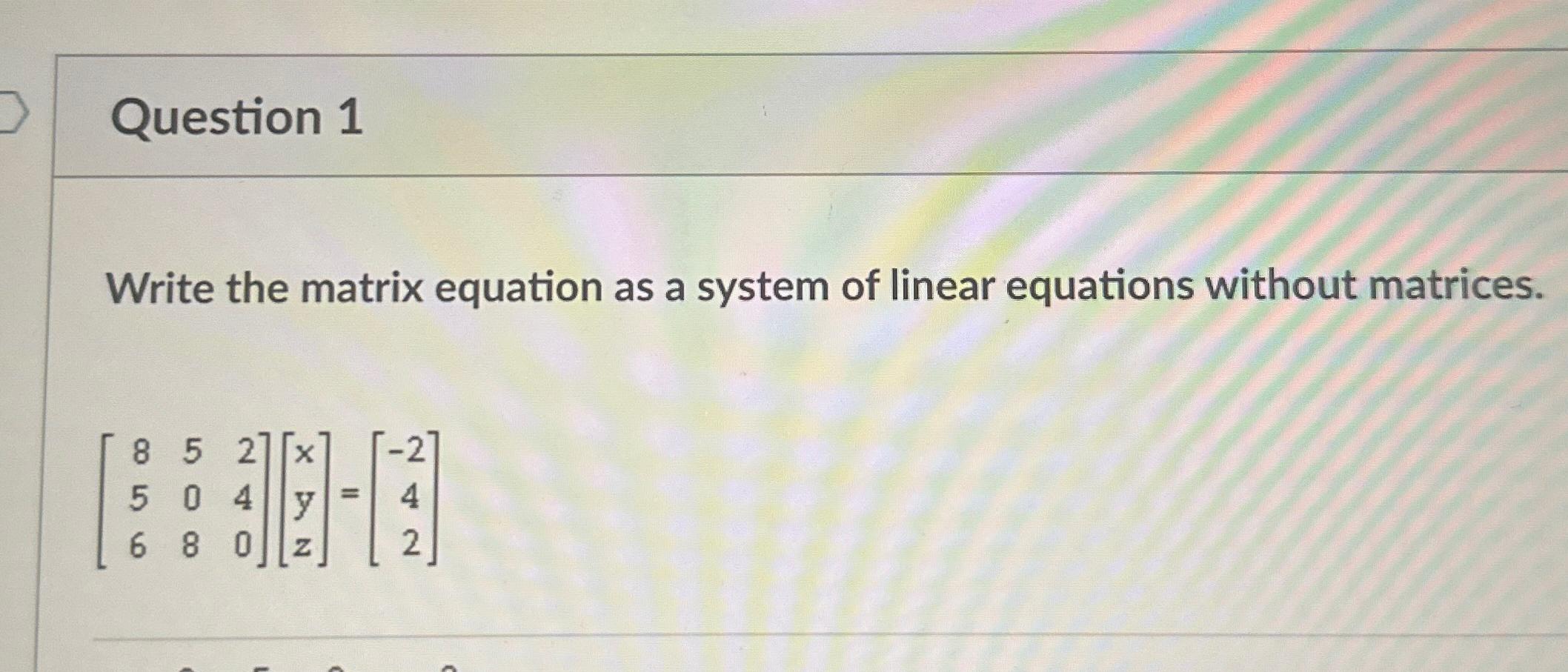 Solved Question 1Write the matrix equation as a system of | Chegg.com