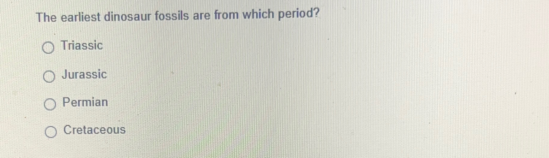 Solved The earliest dinosaur fossils are from which | Chegg.com