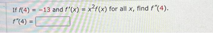 Solved If f(4)=−13 and f′(x)=x2f(x) for all x, find f′′(4). | Chegg.com