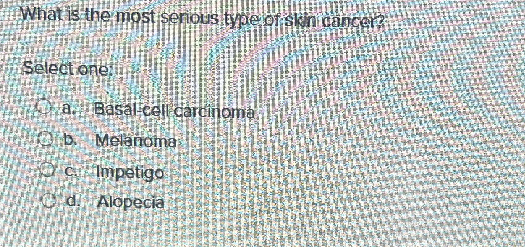 Solved What is the most serious type of skin cancer?Select | Chegg.com