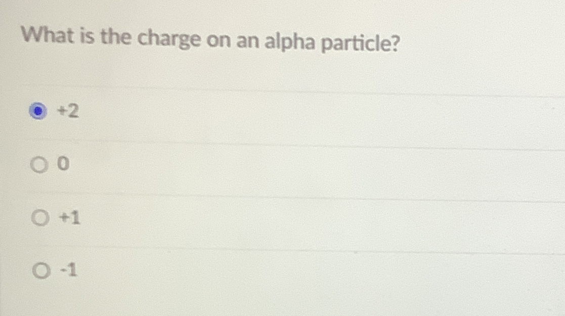 Solved What is the charge on an alpha particle?+20+1-1 | Chegg.com