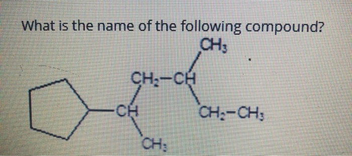 Solved What is the name of the following compound? CH; | Chegg.com