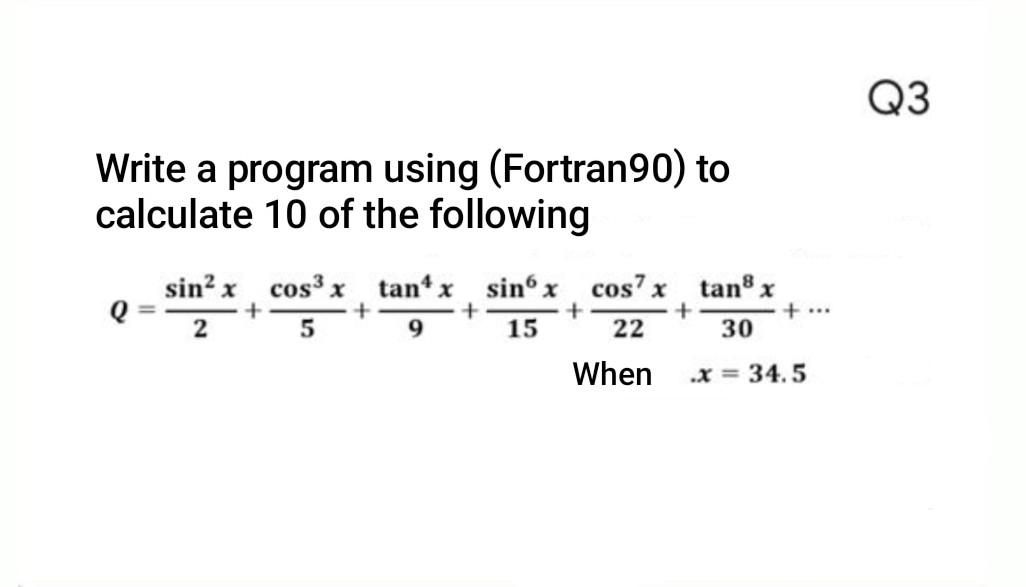 Solved Q3 Write a program using (Fortran90) to calculate 10 | Chegg.com