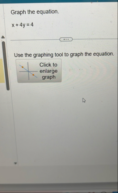 [Solved]: Graph the equation. x 4y=4 Use the graphing tool t