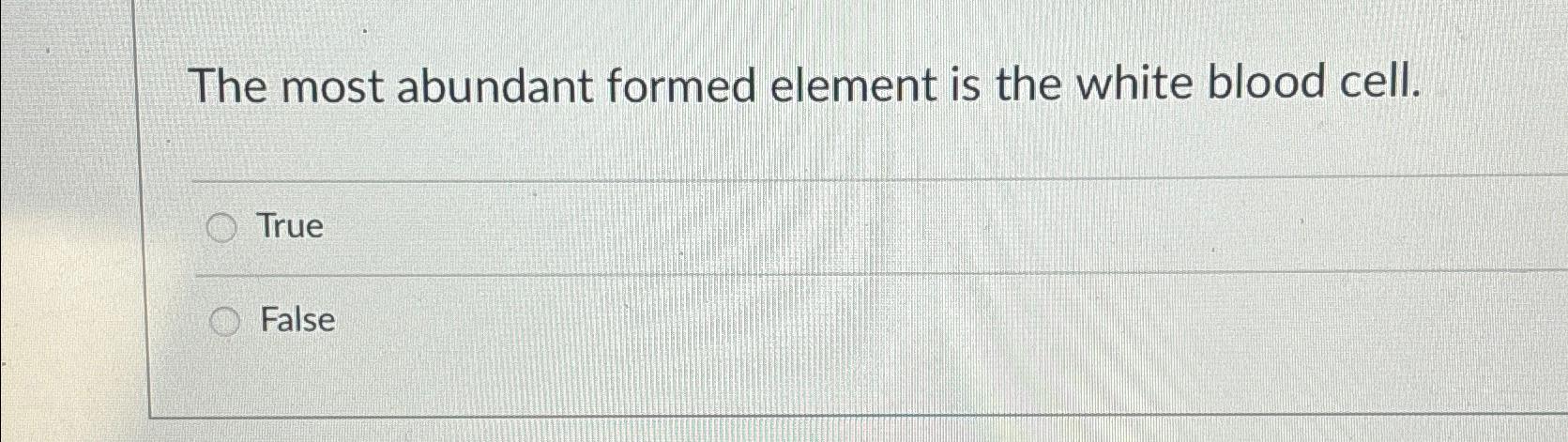 Solved The most abundant formed element is the white blood | Chegg.com