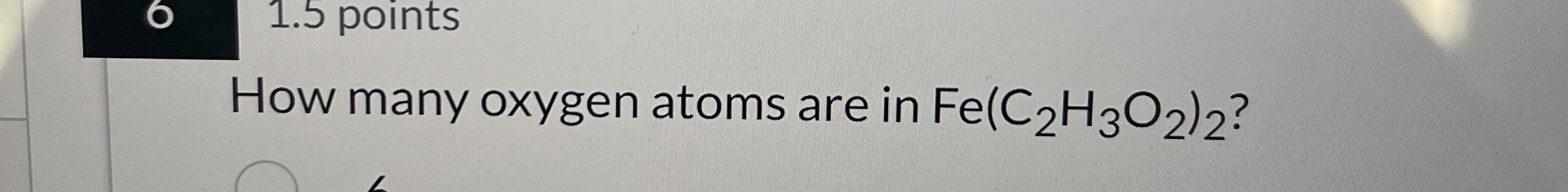 Solved 1.5 ﻿pointsHow many oxygen atoms are in Fe(C2H3O2)2 ? | Chegg.com