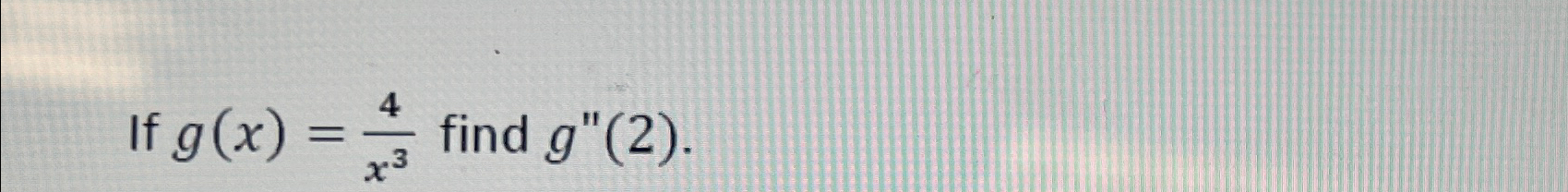 Solved If g(x)=4x3 ﻿find g''(2) | Chegg.com