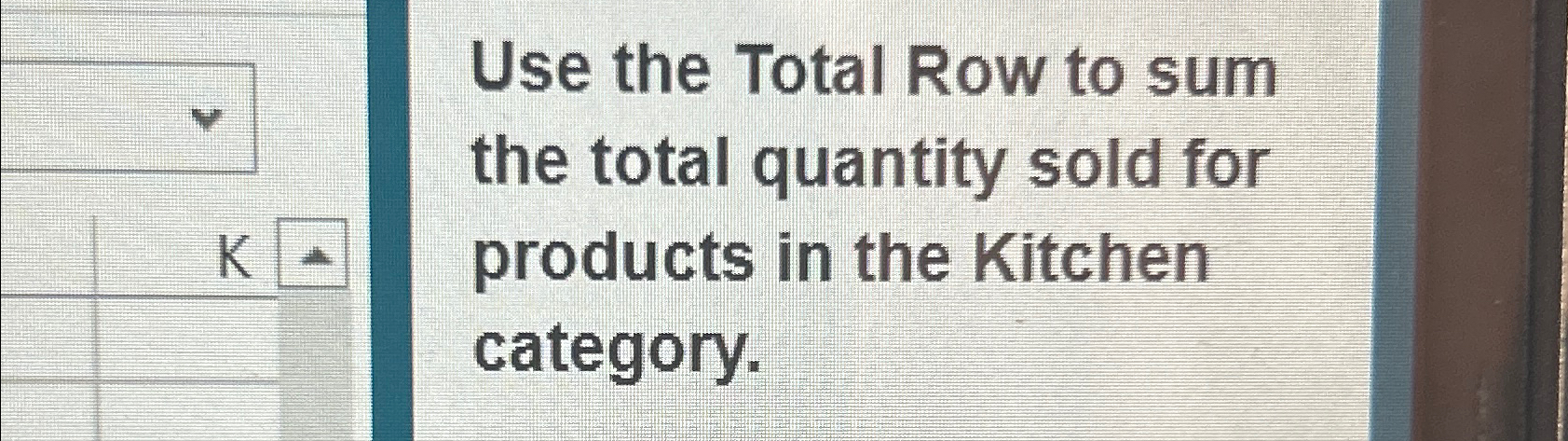 Solved Use the Total Row to sum the total quantity sold for | Chegg.com
