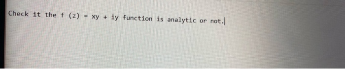 Solved Check it the f (z) - xy + iy function is analytic or | Chegg.com