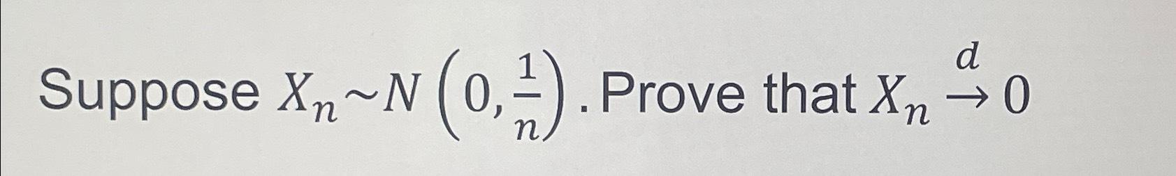 Solved Suppose xn∼N(0,1n). ﻿Prove that xn→?d0 | Chegg.com