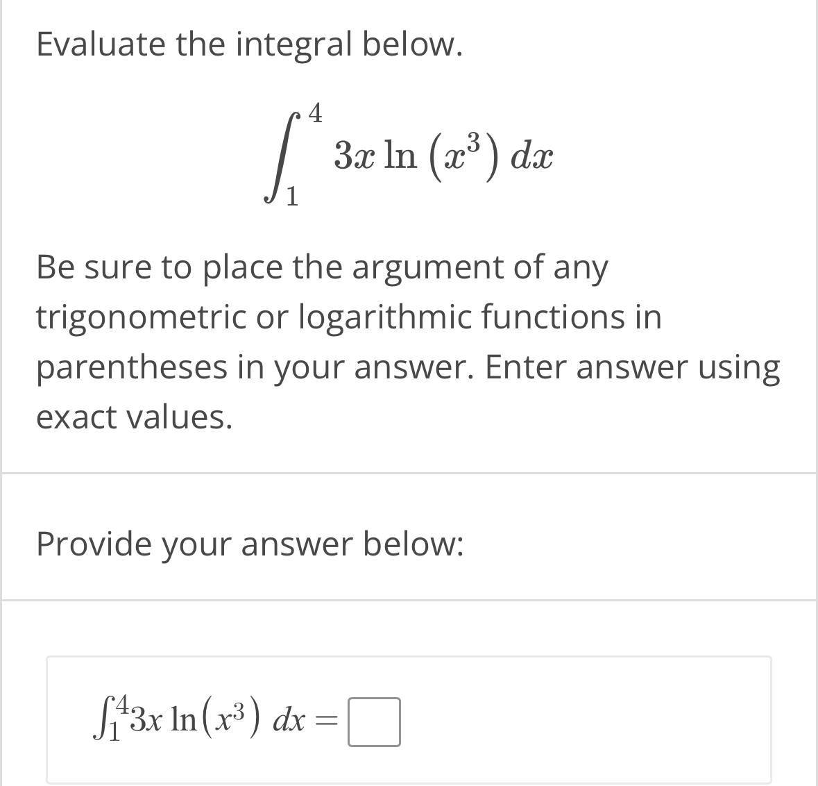 Solved Evaluate the integral below.∫143xln(x3)dxBe sure to | Chegg.com