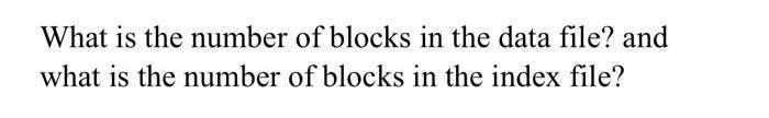 Solved What is the number of blocks in the data file? and | Chegg.com