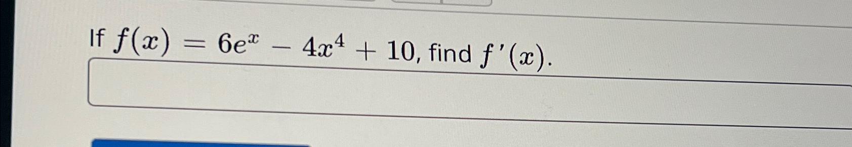 Solved If f(x)=6ex-4x4+10, ﻿find f'(x). | Chegg.com