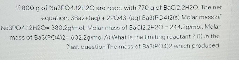Solved If 800 g of Na3PO4.12H20 are react with 770 g of | Chegg.com