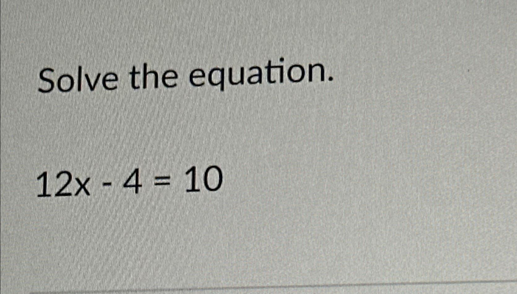Solved Solve the equation.12x-4=10 | Chegg.com