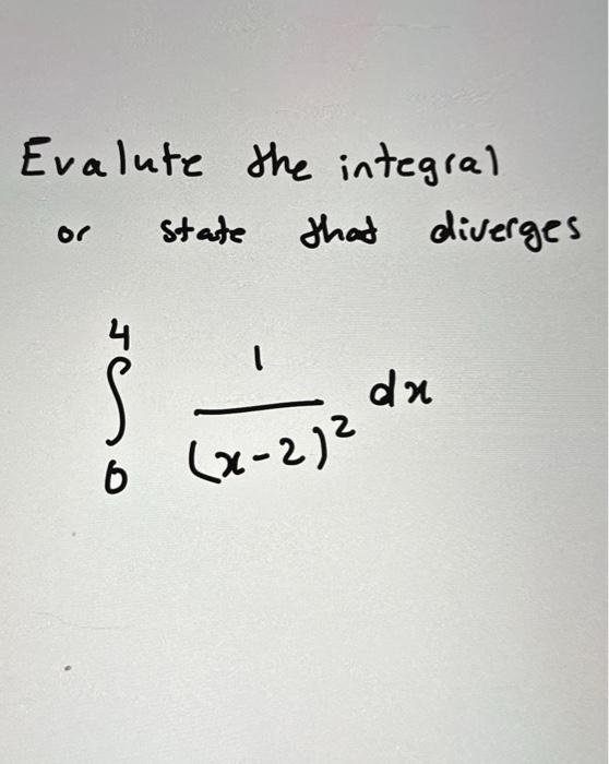 Solved Evalute the integral or state that diverges | Chegg.com Solved Evalute the integral or state that diverges | Chegg.com