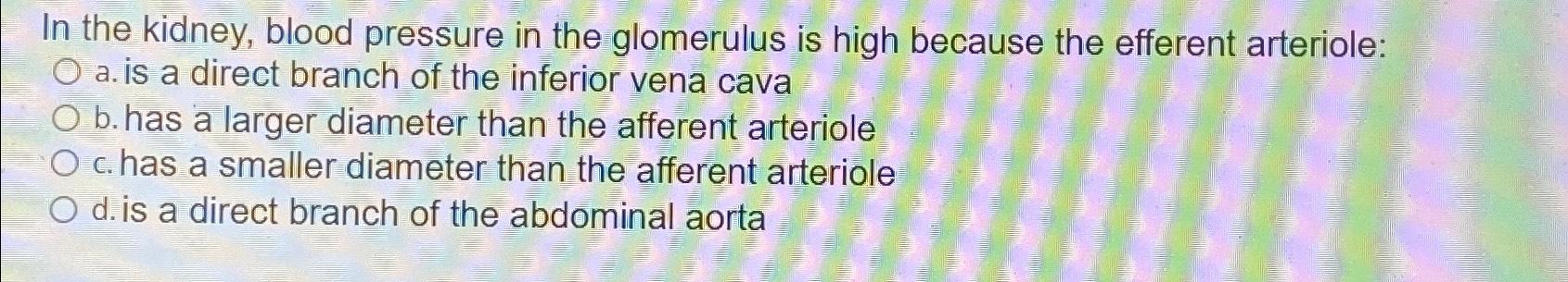 Solved In the kidney, blood pressure in the glomerulus is | Chegg.com