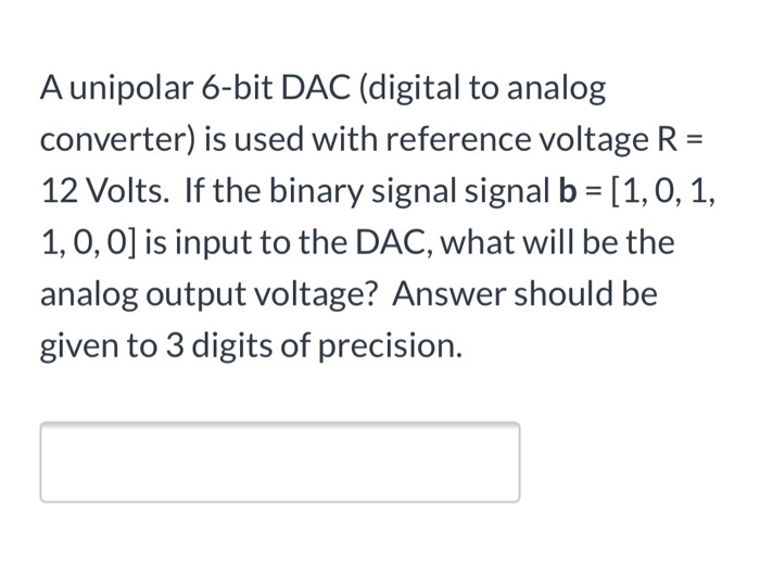 Solved A unipolar 6-bit DAC (digital to analog converter) is | Chegg.com