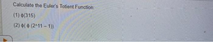Solved Calculate the Euler's Totient Function: (1) 0(315) | Chegg.com