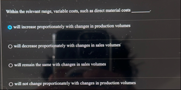 [Solved]: Whilin the relevant range, variable costs, such as