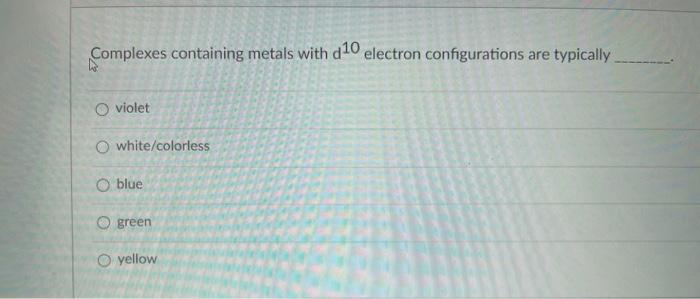 Solved Complexes containing metals with d10 electron | Chegg.com