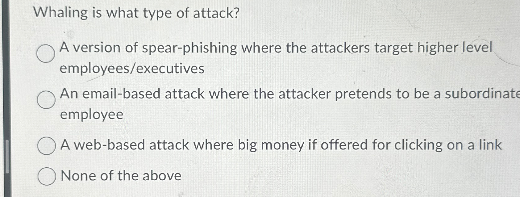 Solved Whaling is what type of attack?A version of | Chegg.com