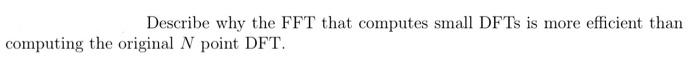 Solved Describe why the FFT that computes small DFTs is more | Chegg.com