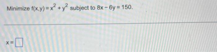 Solved Minimize f(x,y)=x2+y2 subject to 8x−6y=150 x= | Chegg.com