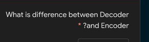 Solved What is difference between Decoder ?and Encoder | Chegg.com