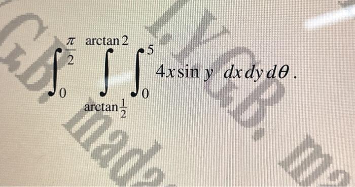 Solved Tarctan 2 EXIS 2 0 arctan 5 0 4xsin y dx dy d0 . B. m | Chegg.com