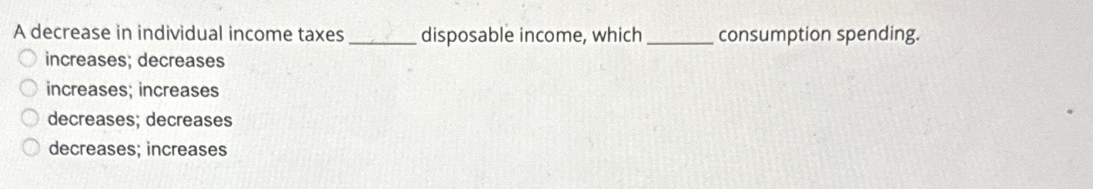 Solved A decrease in individual income taxesdisposable | Chegg.com