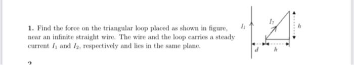 Solved 1. Find the force on the triangular loop placed as | Chegg.com