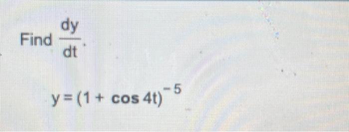 Solved Find dtdy y=(1+cos4t)−5 | Chegg.com