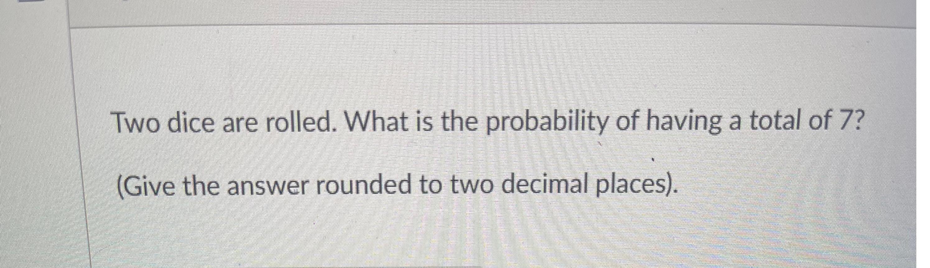 Solved Two dice are rolled. What is the probability of | Chegg.com