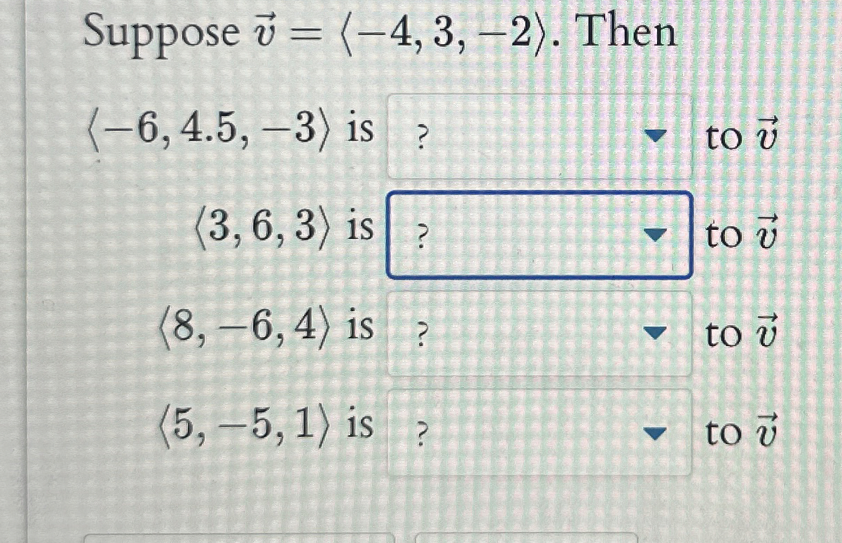 Solved Suppose vec(v)=(:-4,3,-2:). ﻿Then (:-6,4.5,-3:) ﻿is | Chegg.com