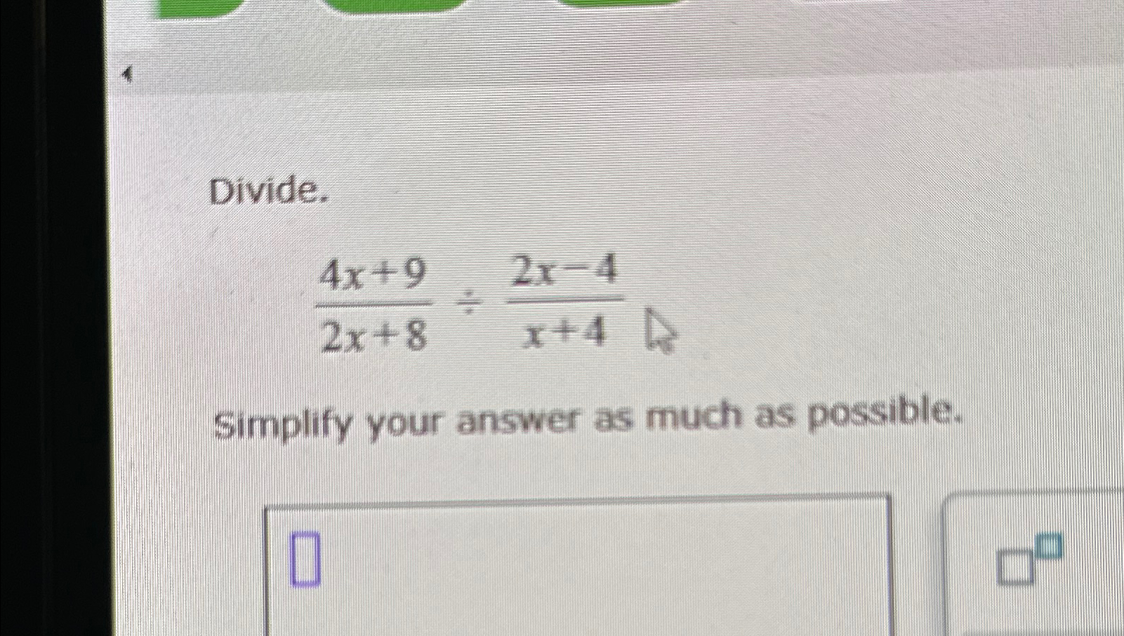 Solved Divide.4x+92x+8÷2x-4x+4Simplify your answer as much | Chegg.com