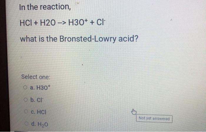 Solved In the reaction, HCl + H20 --> H30+ + CI- what is the | Chegg.com