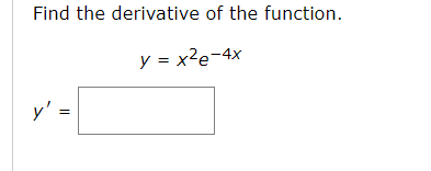 Solved ssFind the derivative of the function.y=x2e-4xy'=8 | Chegg.com