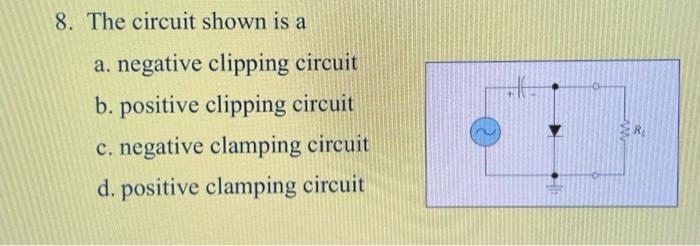 Solved 8. The circuit shown is a a. negative clipping | Chegg.com